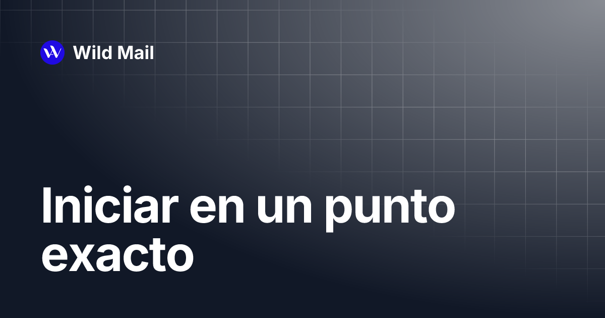 Iniciar en un punto exacto | Español | Wild Mail